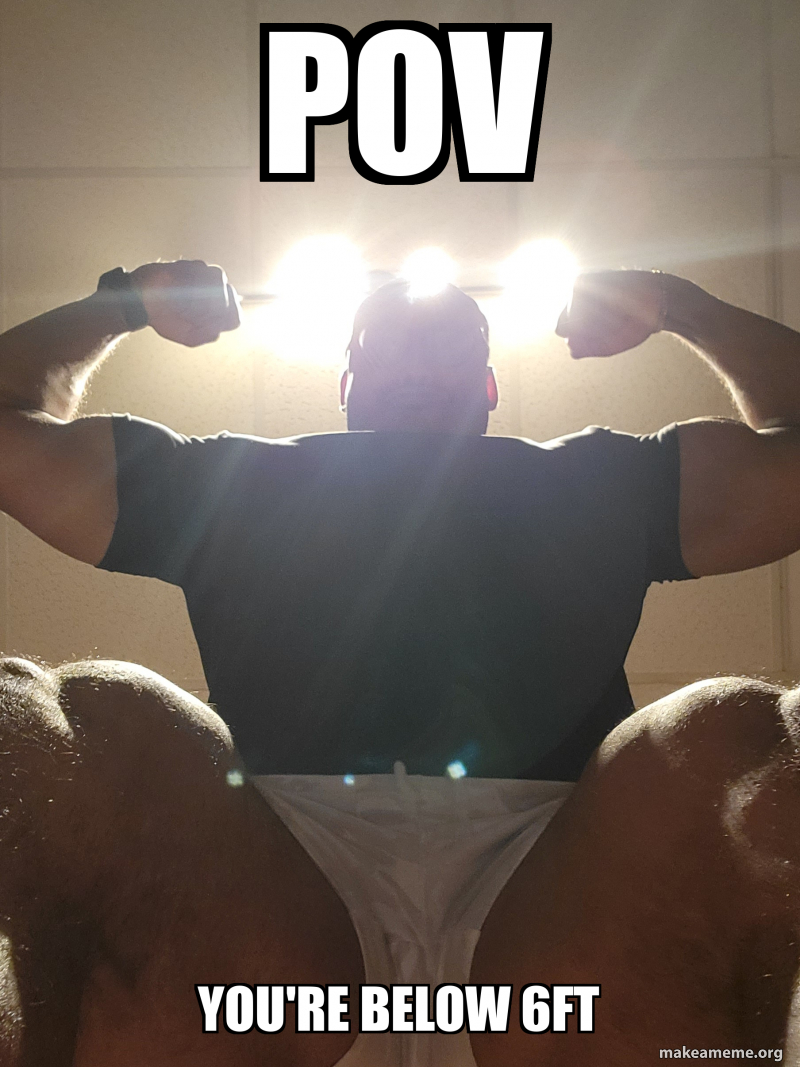 Pov You're below 6ft Meme Generator