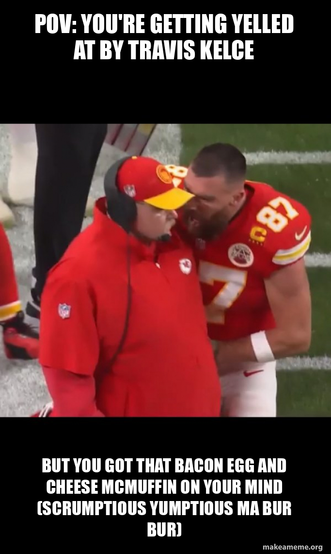 POV: you're getting yelled at by Travis Kelce but you got that bacon ...