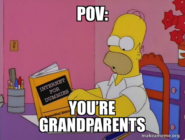 POV: You’re Grandparents - Internets Homer Meme Generator