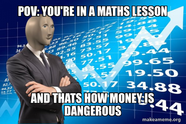 POV: you're in a maths lesson and thats how money is dangerous - Stonks ...