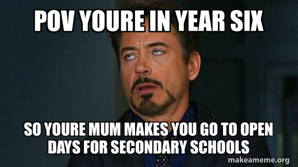 Pov Youre In Year Six So Youre Mum Makes You Go To Open Days For