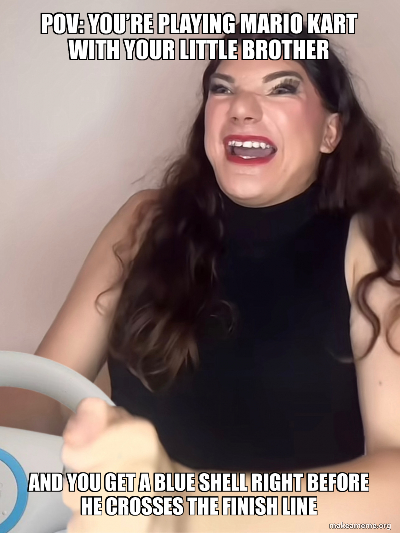 Pov: you’re playing mario kart with your little brother And you get a blue shell right before he ...