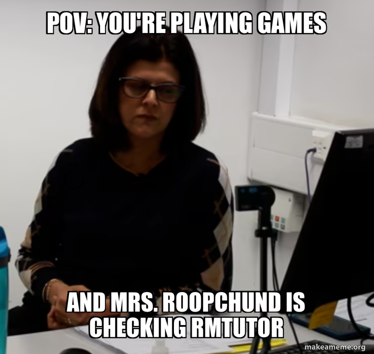 POV: You're playing games And Mrs. Roopchund is checking RMTutor Meme ...