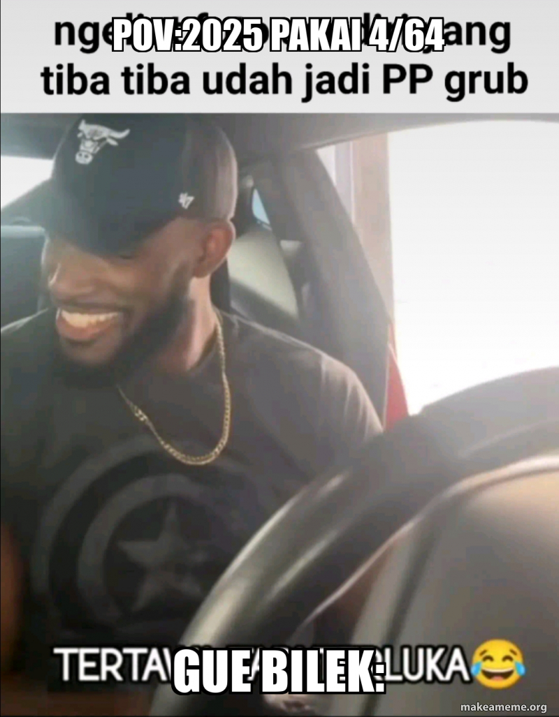 POV:2025 pakai 4/64 Gue bilek: Meme Generator