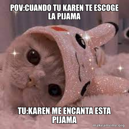 pov:cuando tu karen te escoge la pijama tu:karen me encanta esta pijama ...