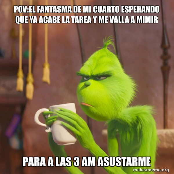 pov:el fantasma de mi cuarto esperando que ya acabe la tarea y me valla ...
