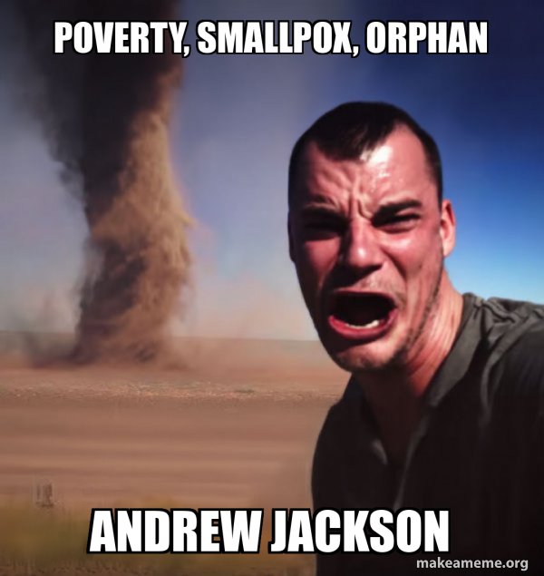 Poverty, Smallpox, orphan Andrew Jackson - Tornado Guy Meme Generator
