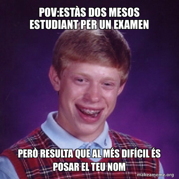 POV:estàs dos mesos estudiant per un examen però resulta que al més ...
