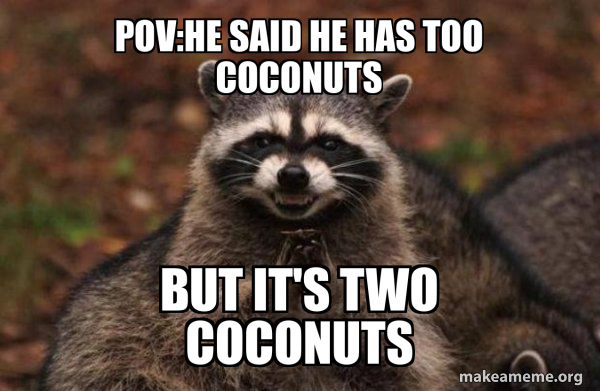 POV:he said he has too coconuts But it's two coconuts - Evil Plotting ...