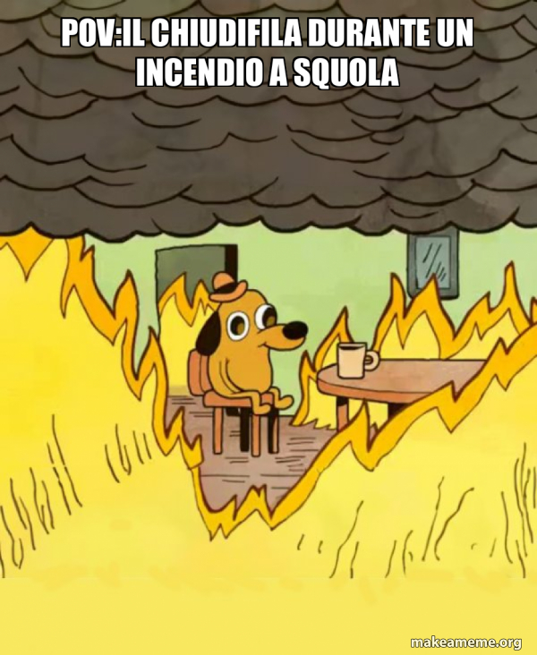 Pov:il chiudifila durante un incendio a squola - This Is Fine Meme ...