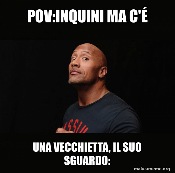 Pov:INQUINI MA C'É UNA VECCHIETTA, IL SUO SGUARDO: - Dwayne Johnson ...