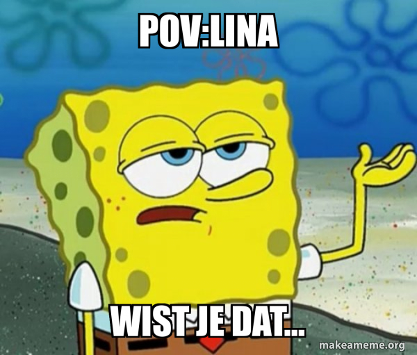 pov:Lina wist je dat… - Tough SpongeBob Meme Generator
