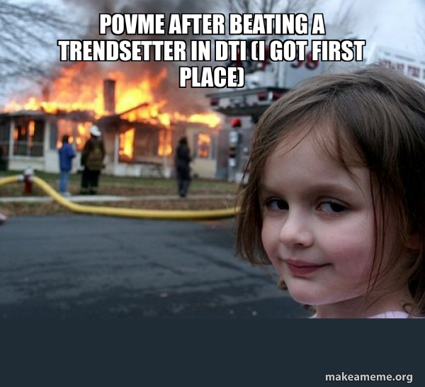 povme after beating a trendsetter in dti (i got first place) - Disaster ...