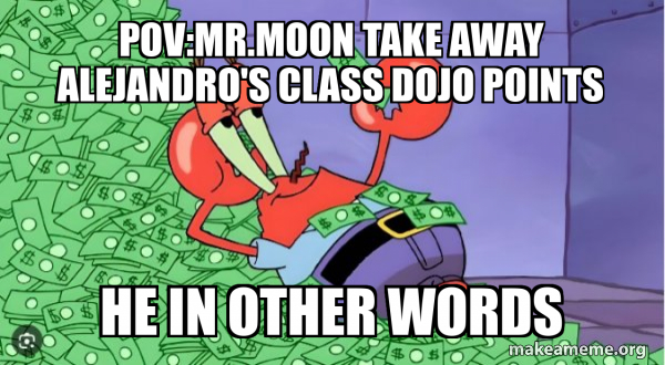 POV:MR.MOON TAKE AWAY ALEJANDRO'S CLASS DOJO POINTS HE IN OTHER WORDS ...