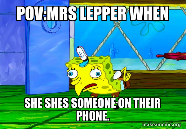Pov:Mrs lepper when she shes someone on their phone. - Mocking ...