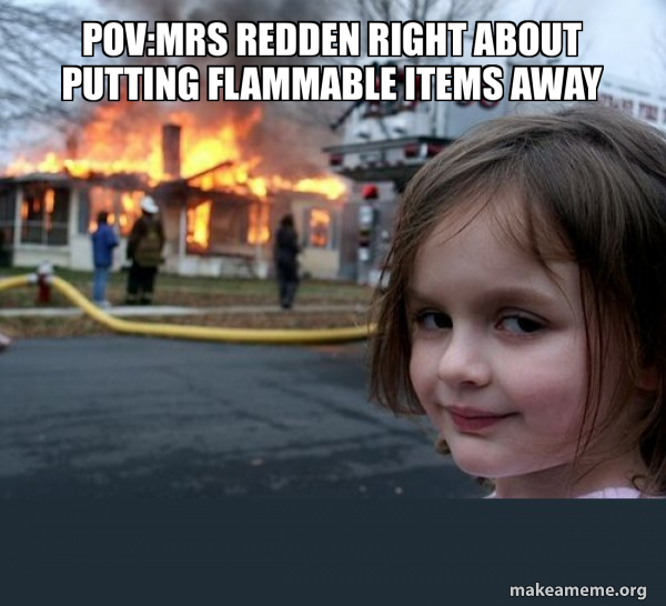 pov:mrs redden right about putting flammable items away - Disaster Girl ...