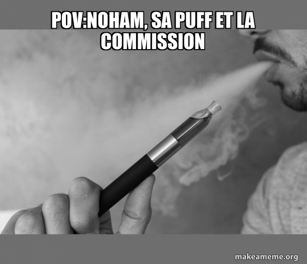 Pov:Noham, sa puff et la commission - Vaping Meme Generator