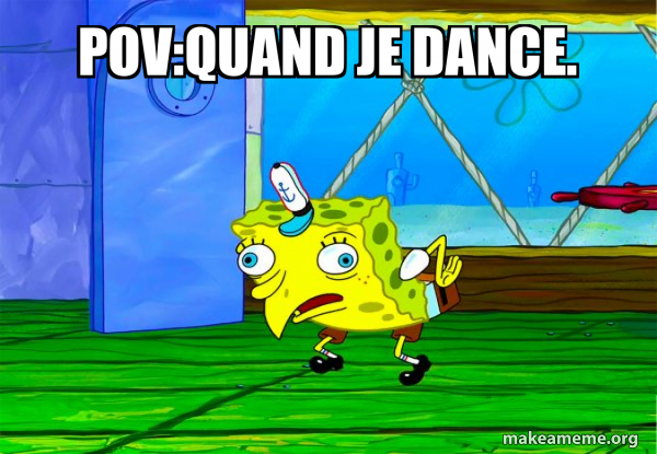 pov:quand je dance. - Mocking SpongeBob Meme Generator