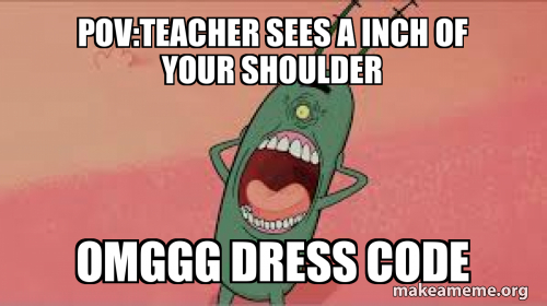 Pov:teacher sees a inch of your shoulder oMGGG dress code Meme Generator