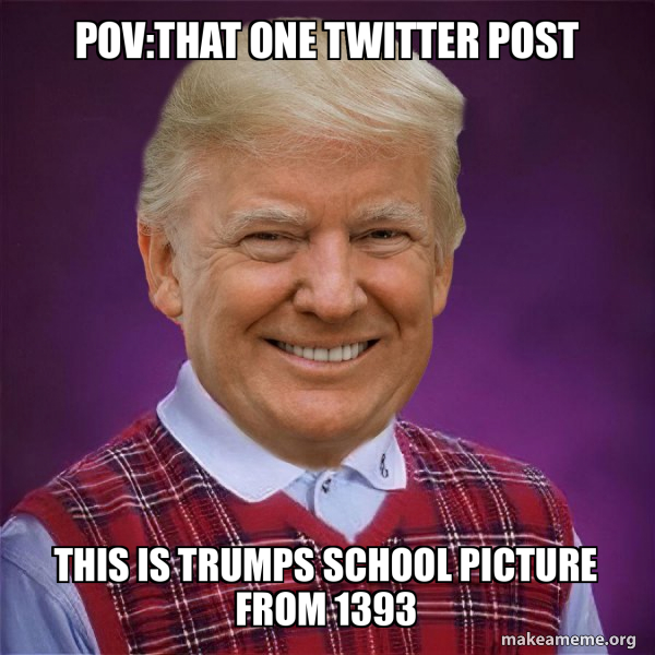 pov:that one Twitter post this is trumps school picture from 1393 - Bad ...