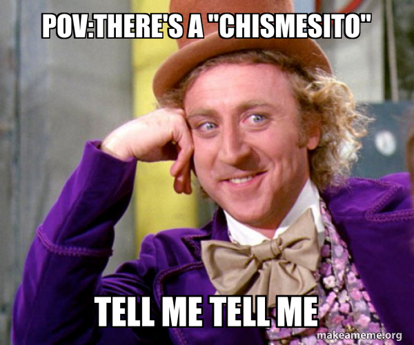 POV:THERE'S A "CHISMESITO" TELL ME TELL ME - Willy Wonka Sarcasm Meme ...