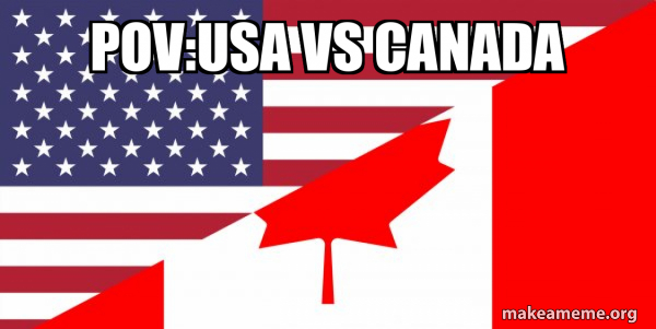 POV:USA VS CANADA - USA vs Canada Meme Generator