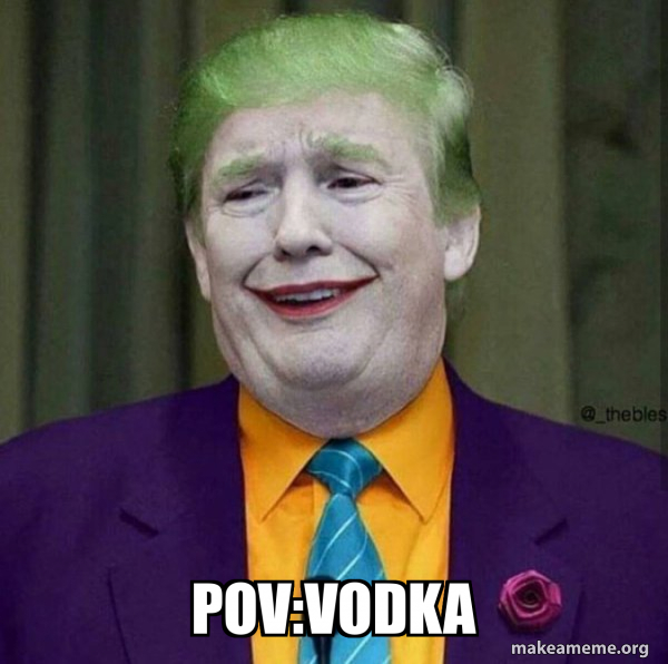 POV:Vodka - Donald Trump - The Joker Meme Generator