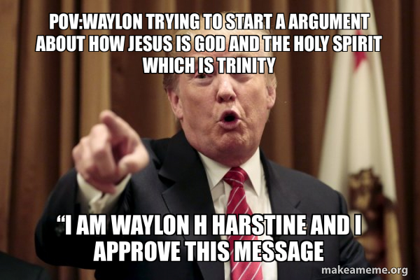 POV:waylon trying to start a argument about how Jesus is god and the ...