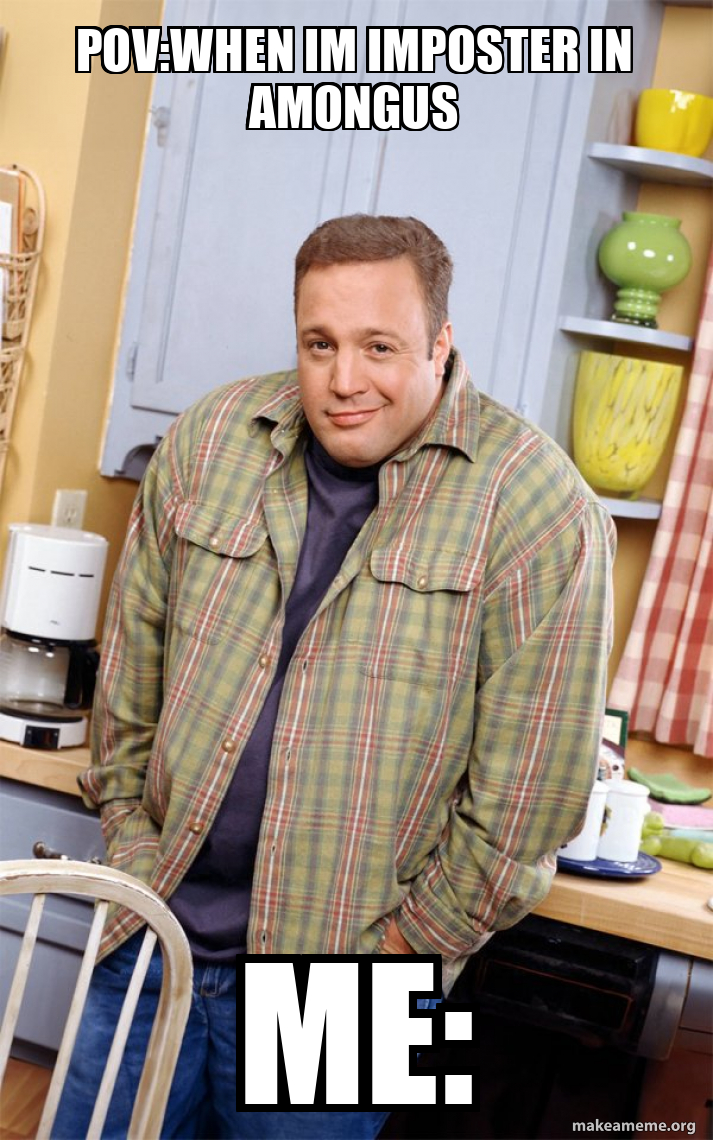 pov:when im imposter in amongus me: - Kevin James Meme Generator
