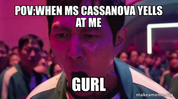 pov:when ms cassanova yells at me GURL - I've Played These Games Before ...
