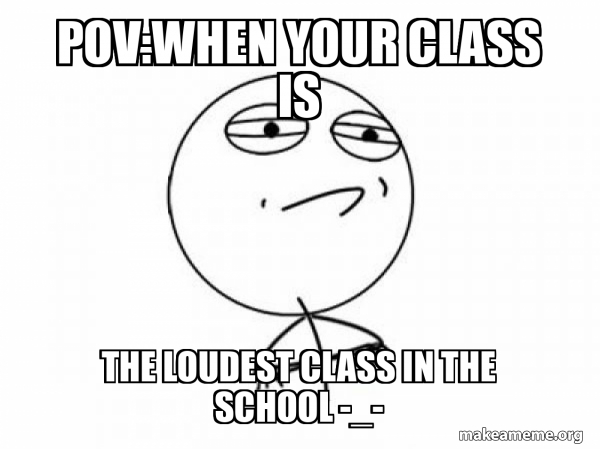 POV:when your class is the loudest class in the school -_- - Challenge ...