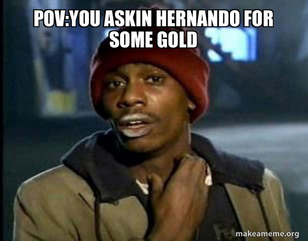 POV:you askin Hernando for some gold - Dave Chappelle Junkie Y'all Got ...