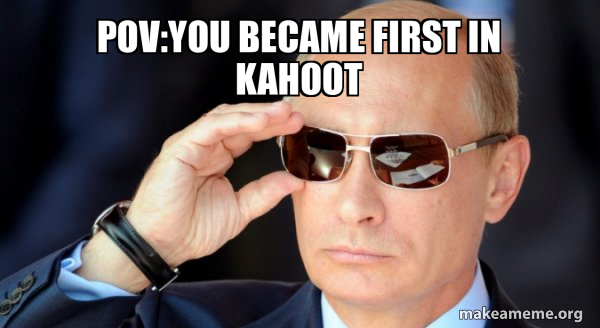 Pov:You became first in kahoot - Vladamir Putin Meme Generator