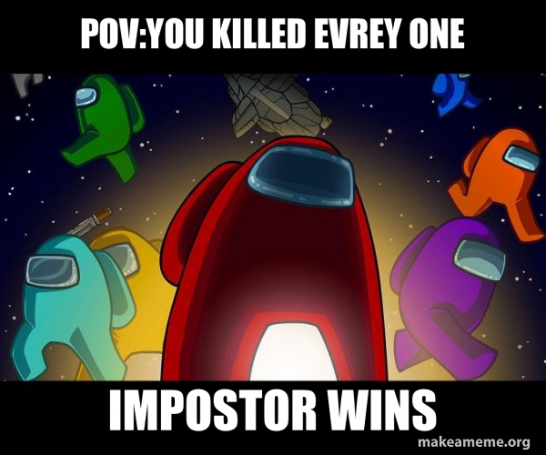 POV:you killed evrey one Impostor wins - Among Us Meme Generator