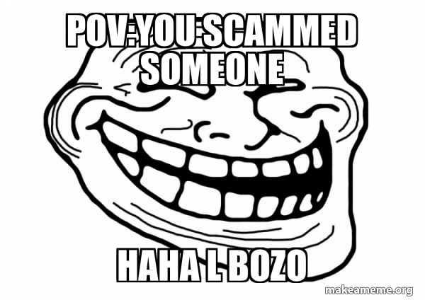 pov:you scammed someone haha l bozo - Trollface Meme Generator
