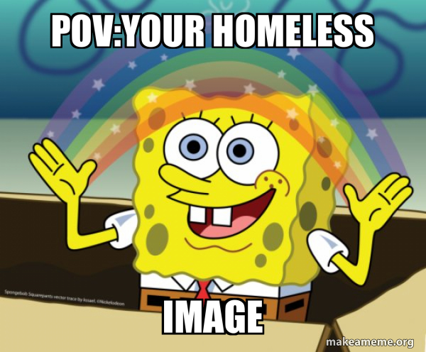 Pov:your homeless image - Rainbow SpongeBob Meme Generator