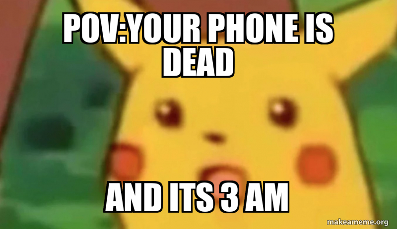 POV:your phone is dead AND its 3 am - The truth of life Meme Generator