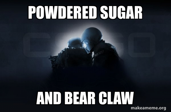 powdered sugar and bear claw - Counter-Strike (CSGO) Meme Generator