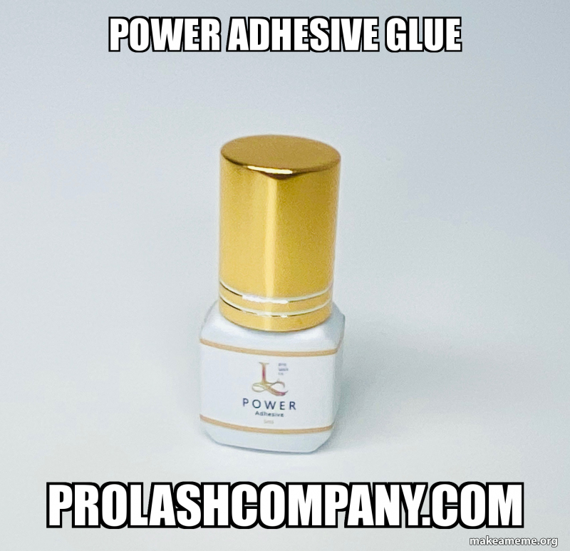 Power Adhesive Glue prolashcompany.com Meme Generator