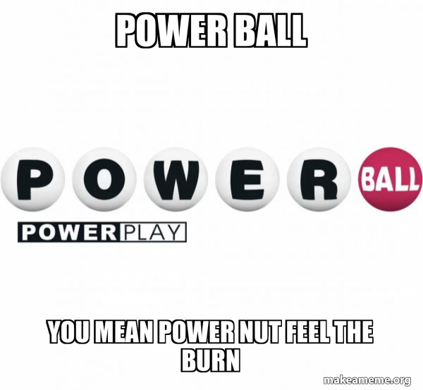 power ball you mean power nut feel the burn - Powerball Meme Generator