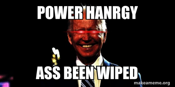 power hanrgy ass been wiped - Dark Brandon Meme Generator