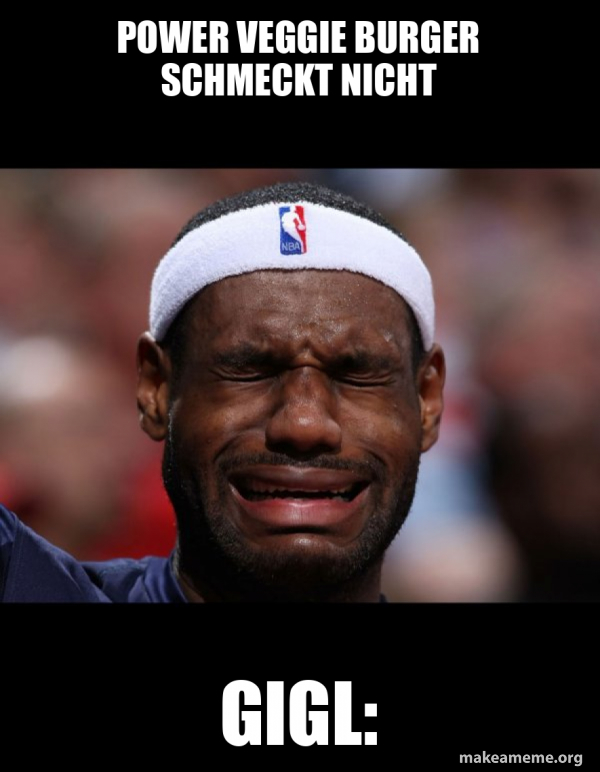 Power Veggie Burger schmeckt nicht Gigl: - Lebron Crying Meme Generator