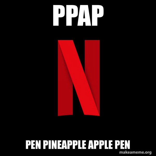 PPAP PEN PINEAPPLE APPLE PEN - Netflix Meme Generator