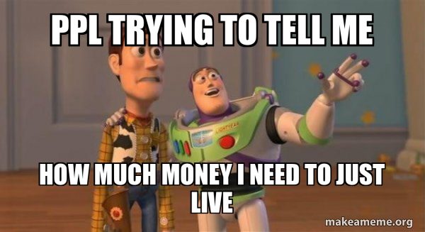 ppl trying to tell me how much money i need to just live - Buzz and ...