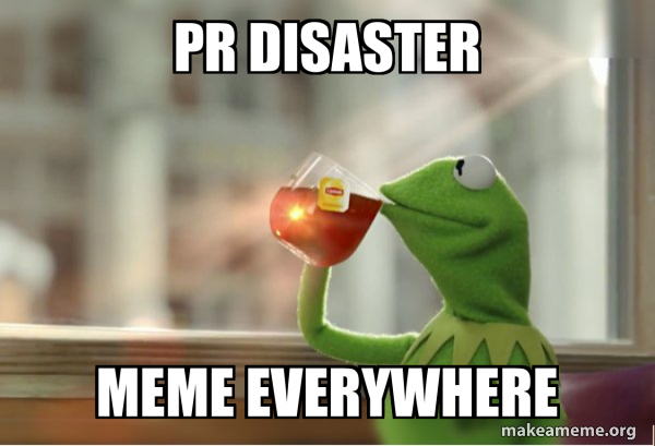PR DISASTER MEME EVERYWHERE - Kermit Drinking Tea Meme Generator