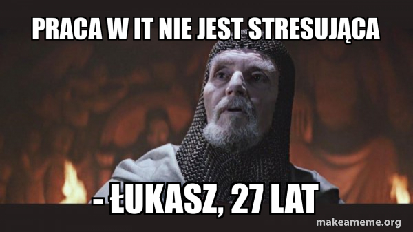 praca w it nie jest stresująca - Łukasz, 27 lat - You Chose Poorly ...
