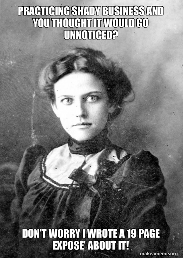 Practicing shady business and you thought it would go unnoticed? Don’t worry I wrote a 19 page ...