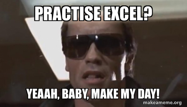 PraCtise Excel? Yeaah, baby, make my day! - The Terminator Meme Generator