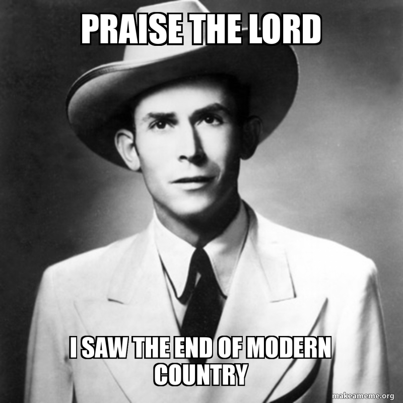 Praise the lord I saw the end of modern country Meme Generator