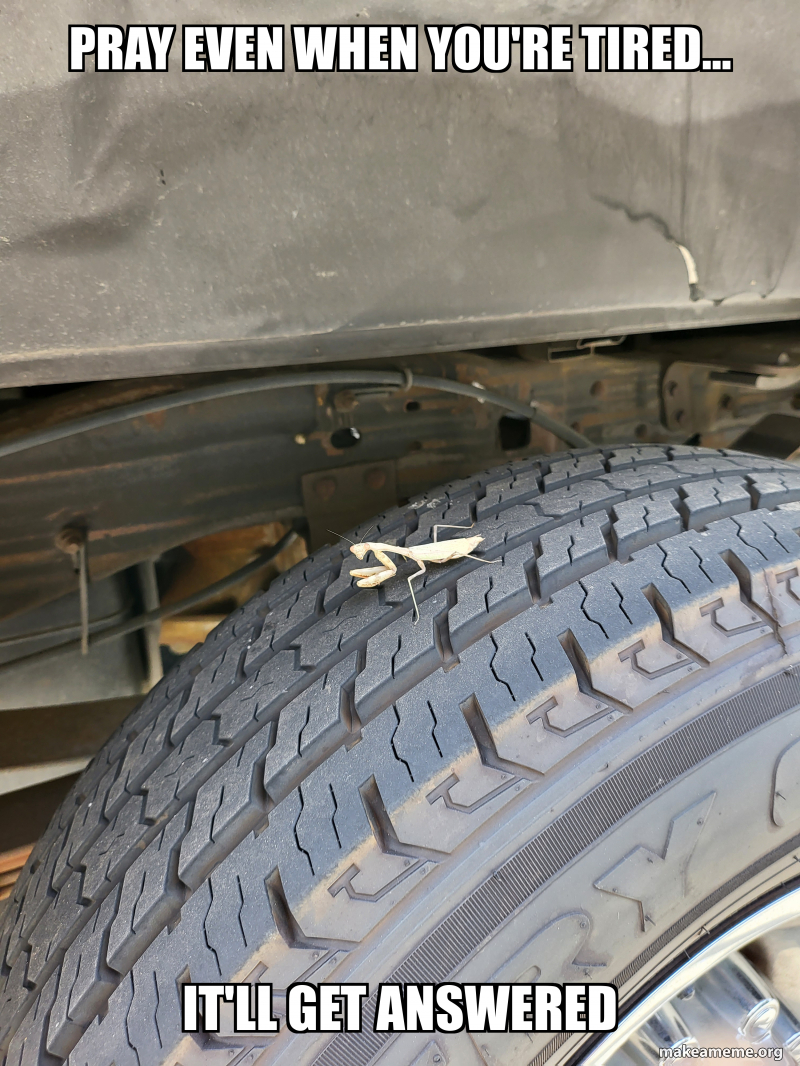 pray even when you're tired... It'll get answered Meme Generator